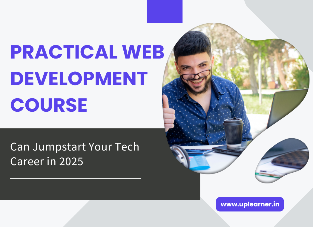How a Practical Web Development Course Can Jumpstart Your Tech Career in 2025 - Uplearner